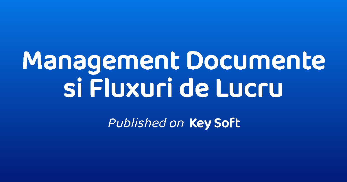 Management Documente si Fluxuri de Lucru | Key Soft